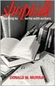 Shoptalk: Learning to Write with Writers by Donald M. Murray | Goodreads