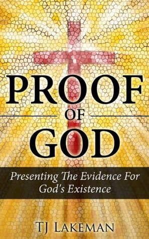 Proof Of God: Presenting The Evidence For God's Existence by T.J ...