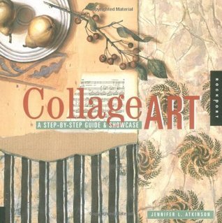 Collage Art: A Step-By-Step Guide & Showcase by Jennifer L. Atkinson ...