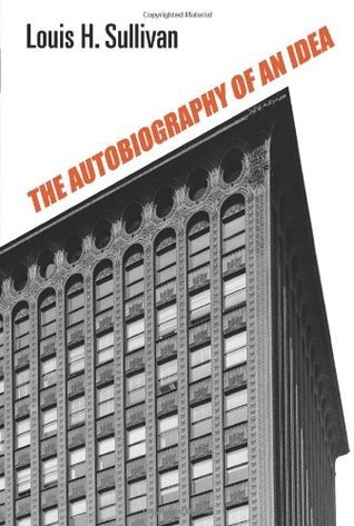 The Autobiography of an Idea by Louis H. Sullivan | Goodreads