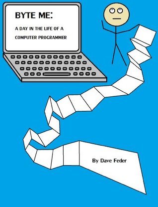 Byte Me: A Day in the Life of a Computer Programmer by Dave Feder ...