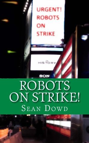 Robots on Strike! by Sean Dowd | Goodreads