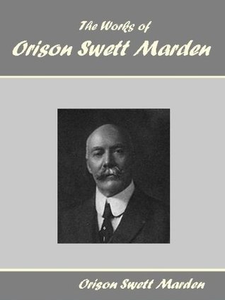 The Works of Orison Swett Marden by Orison Swett Marden | Goodreads