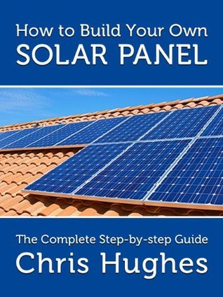 How To Build Your Own Solar Panels - The Complete Guide To Building ...