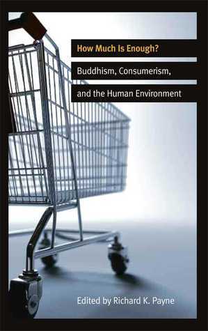 How Much is Enough?: Buddhism, Consumerism, and the Human Environment ...