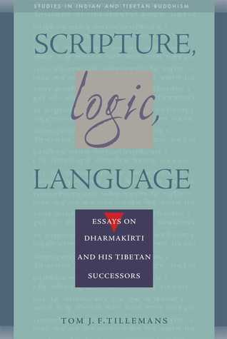Scripture, Logic, Language: Essays on Dharmakirti and his Tibetan ...