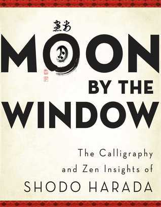 Moon by the Window: The Calligraphy and Zen Insights of Shodo Harada by ...