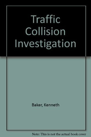 Traffic Collision Investigation by Kenneth Baker | Goodreads