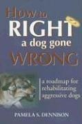 How to Right a Dog Gone Wrong: A Road Map for Rehabilitating Aggressive Dogs by Pamela S ...
