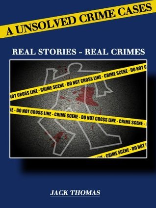 True Unsolved Crime Cases. by Jack Thomas | Goodreads