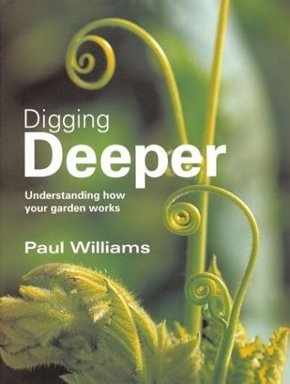 Digging Deeper: Understanding How Your Garden Works by Paul H. Williams ...