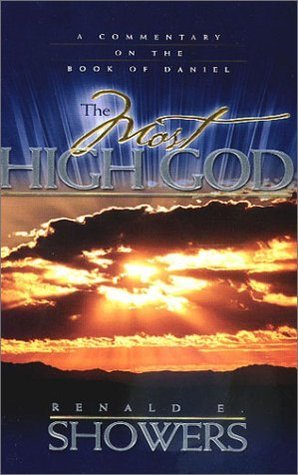 The Most High God: A Commentary on the Book of Daniel by Renald Showers ...