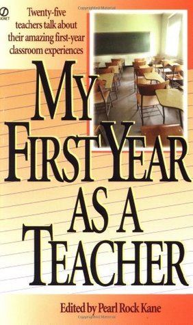 My First Year as a Teacher: Twenty-Five Teachers Talk about Their ...