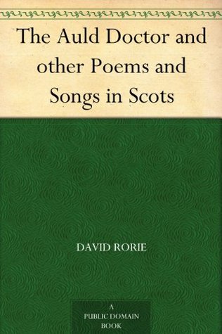 The Auld Doctor and other Poems and Songs in Scots by David Rorie ...