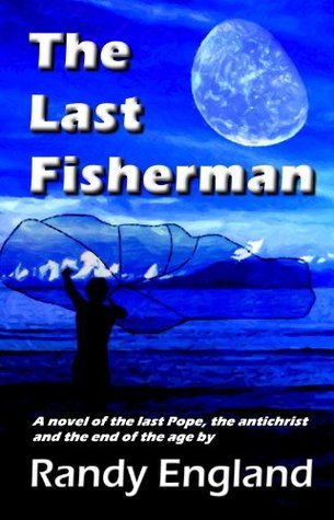 The Last Fisherman: A novel of the last Pope, the anti-christ and the ...