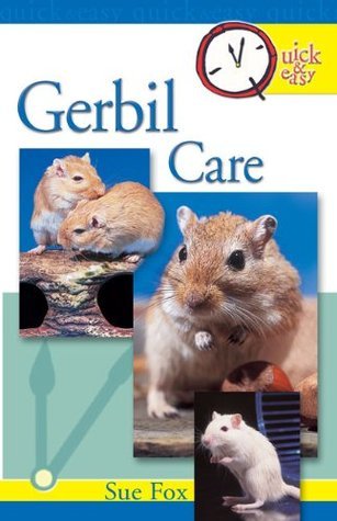 Quick & Easy Gerbil Care: Quick and Easy Guide by Sue Fox | Goodreads