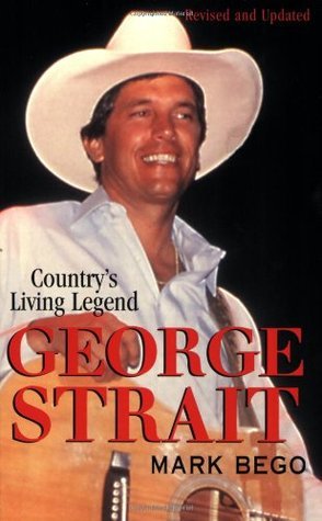 George Strait: The Story of Country's Living Legend by Mark Bego ...