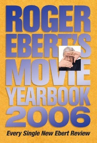 Roger Ebert's Movie Yearbook 2006 by Roger Ebert | Goodreads