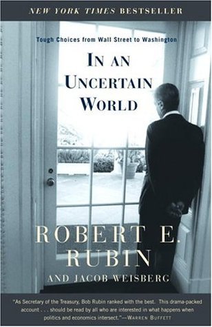 In an Uncertain World: Tough Choices from Wall Street to Washington by ...