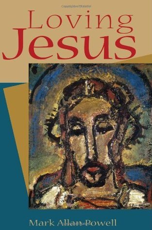 Loving Jesus by Mark Allan Powell | Goodreads
