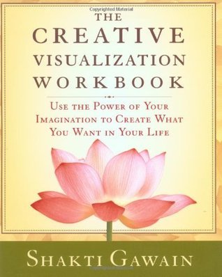 The Creative Visualization Workbook by Shakti Gawain | Goodreads
