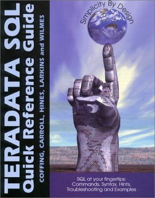 Teradata SQL Quick Reference Guide: Simplicity by Design by Tom Coffing | Goodreads
