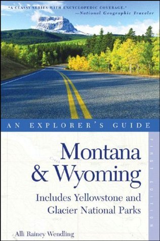 Montana & Wyoming: An Explorer's Guide by Alli Rainey Wendling | Goodreads