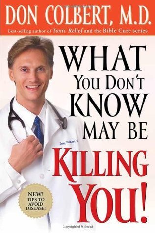 What You Don't Know May Be Killing You by Don Colbert MD | Goodreads
