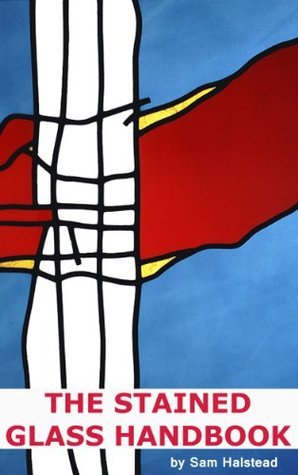 The Stained Glass Handbook by Sam Halstead | Goodreads