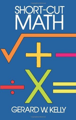 Short-Cut Math by Gerard W. Kelly | Goodreads