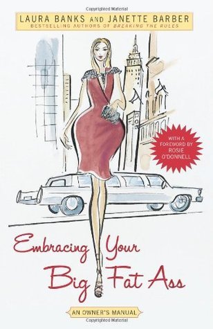 Embracing Your Big Fat Ass: An Owner's Manual by Laura Banks | Goodreads