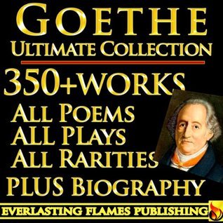 Goethe Ultimate Collection 350+ Works All Poetry, Poems, Prose, Letters ...