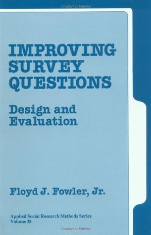 Improving Survey Questions: Design and Evaluation by Floyd J. Fowler Jr ...