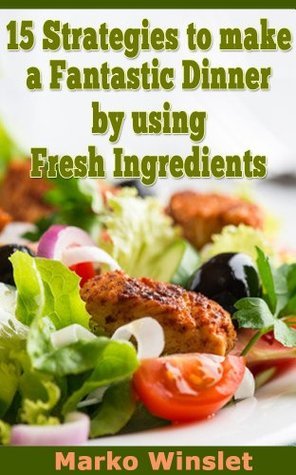 15 Strategies to make a Fantastic Dinner by using Fresh Ingredients by ...