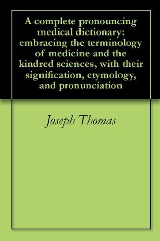 A complete pronouncing medical dictionary: embracing the terminology of ...
