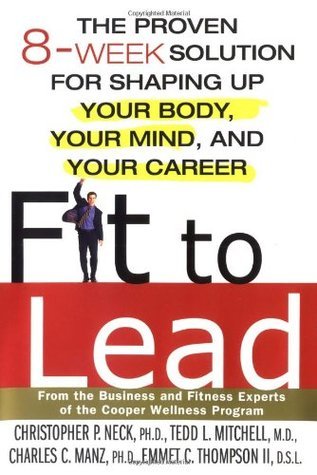 Fit to Lead: The Proven 8-Week Solution for Shaping Up Your Body, Your ...