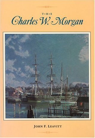 The Charles W. Morgan by John F. Leavitt | Goodreads