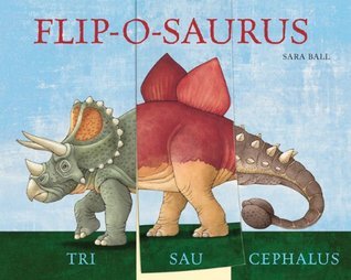 Flip-o-saurus: Make Your Own Wacky Dinosaur! by Sara Ball | Goodreads