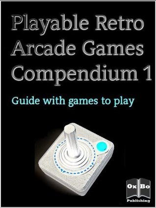 Playable Retro Arcade Games Compendium 1 by Ebook Gamer | Goodreads