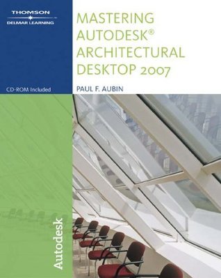 Mastering Autodesk Architectural Desktop 2007 by Paul F. Aubin | Goodreads