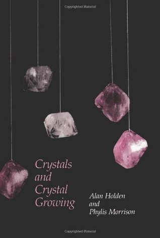 Crystals and Crystal Growing by Alan Holden | Goodreads