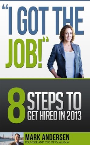 I Got The Job! 8 Steps to Get Hired by Mark Andersen | Goodreads