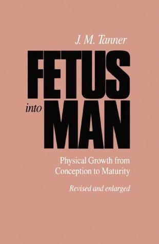 Fetus into Man: Physical Growth from Conception to Maturity, Revised ...