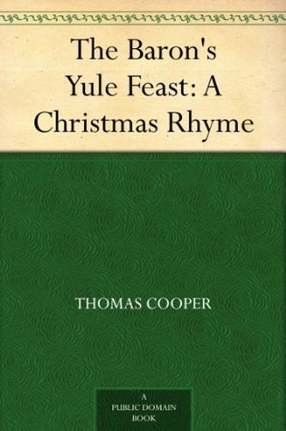 The Baron's Yule Feast: A Christmas Rhyme by Thomas Cooper | Goodreads