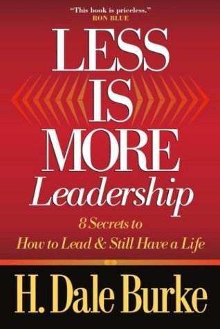 Less Is More Leadership: 8 Secrets to How to Lead & Still Have a Life ...