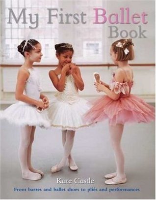 My First Ballet Book by Kate Castle | Goodreads