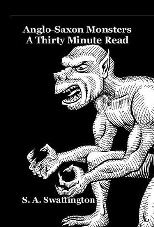 Anglo-Saxon Monsters: A Thirty Minute Read by S.A. Swaffington | Goodreads