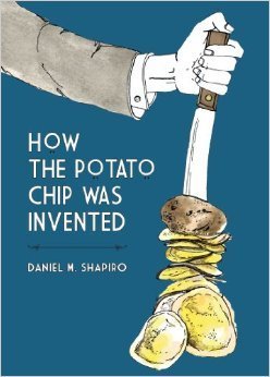 How the Potato Chip Was Invented by Daniel M. Shapiro | Goodreads