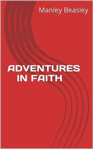 ADVENTURES IN FAITH by Manley Beasley | Goodreads