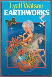 Earthworks: Ideas on the Edge of Natural History by Lyall Watson ...